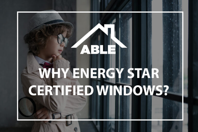 Why Choose Energy Star Certified Window Replacements? - Able Roof