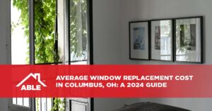 Average Window Replacement Cost in Columbus - Able Roofing